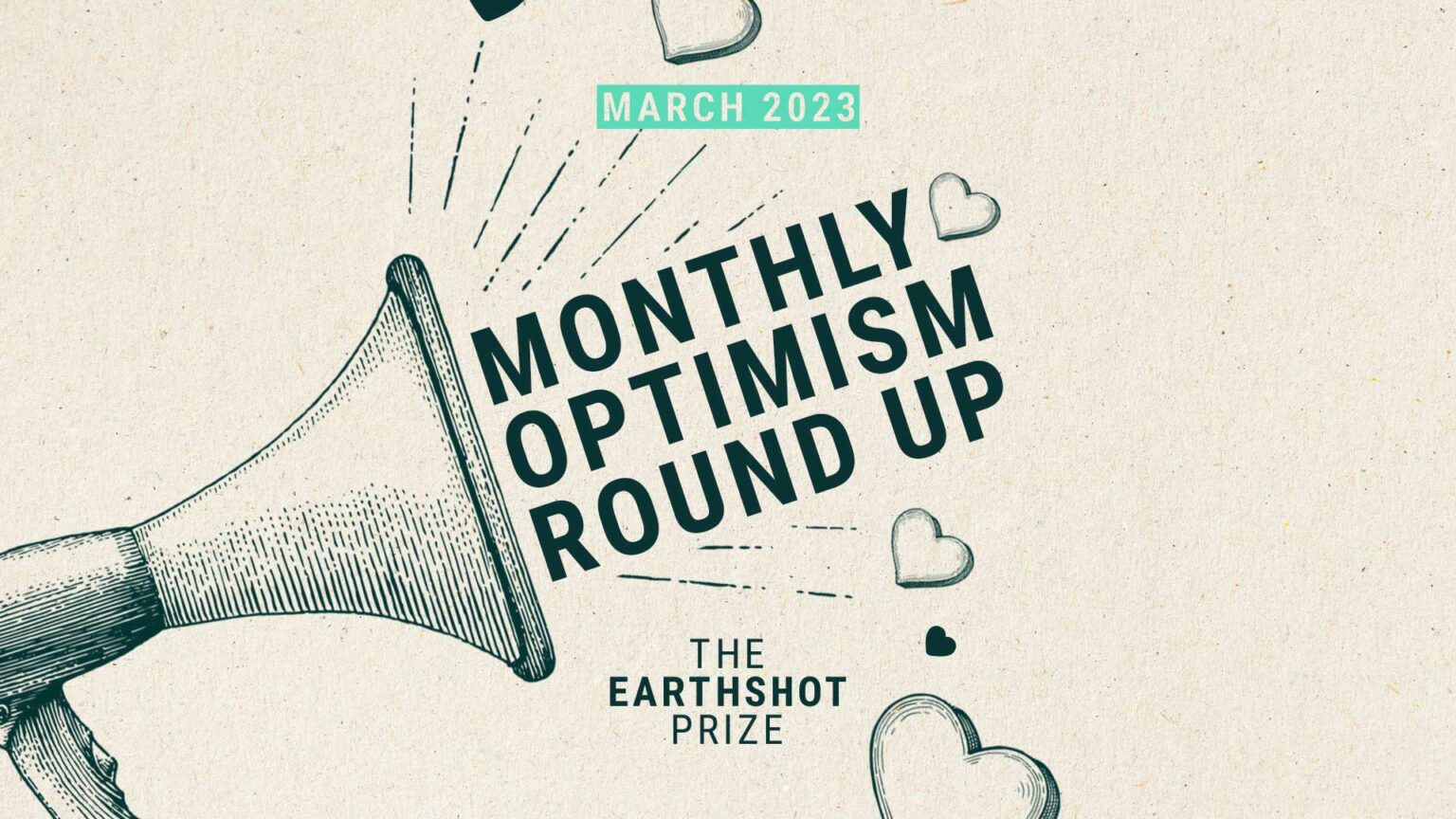 Your Monthly Optimism Roundup for March 2023 - The Earthshot Prize