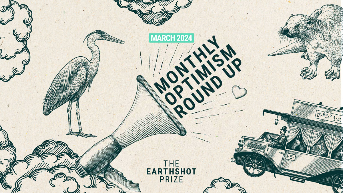Monthly Optimism Roundup for March 2024 - The Earthshot Prize